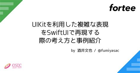 Uikitを利用した複雑な表現をswiftuiで再現する際の考え方と事例紹介 By 酒井文也 トーク Iosdc Japan 2024