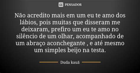 Não Acredito Mais Em Um Eu Te Amo Dos Duda Kauã Pensador