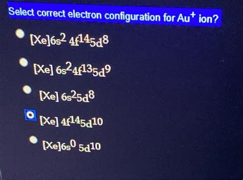 Solved Select Correct Electron Configuration For Au Ion