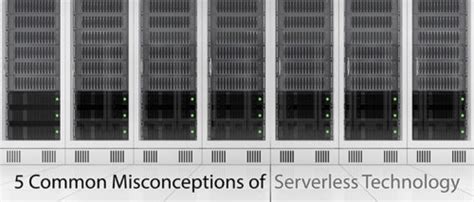 5 Common Misconceptions Of Serverless Technology