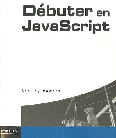 Débuter en javascript de Shelley Powers Recyclivre