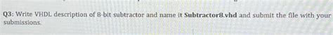 solved q3 write vhdl description of 8 bit subtractor and