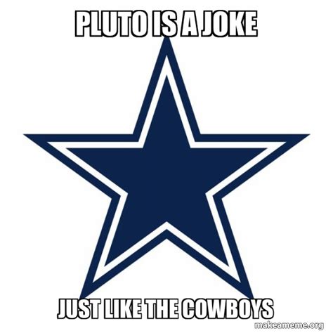 Pluto Is A Joke Just Like The Cowboys Dallas Cowboys Meme Generator