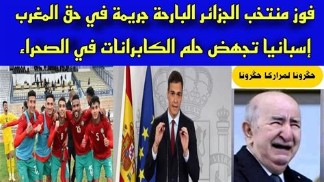 إسبانيا تنهي حلم الجزائر مرة أخرىفوز الجزائر على المغرب جريمة في حق