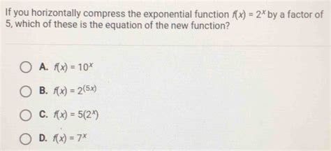 Solved If You Horizontally Compress The Exponential Function F X 2 X