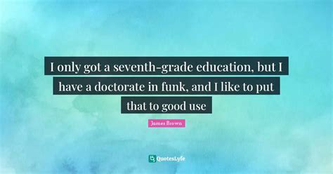 I Only Got A Seventh Grade Education But I Have A Doctorate In Funk