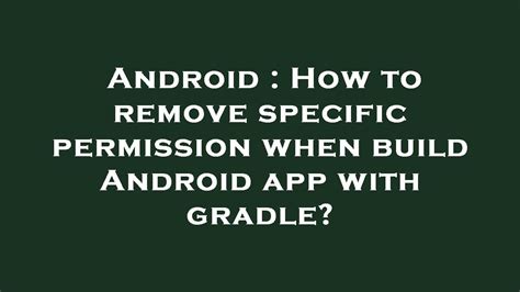 Android How To Remove Specific Permission When Build Android App With Gradle Youtube