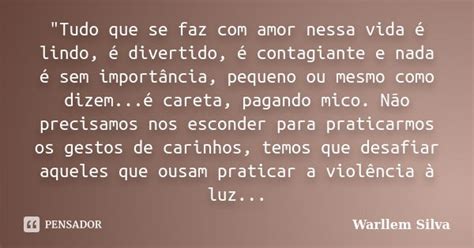 Tudo Que Se Faz Com Amor Nessa Warllem Silva Pensador