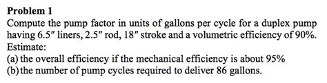 SOLVED Problem 1 Compute The Pump Factor In Units Of Gallons Per Cycle For A Duplex Pump Having