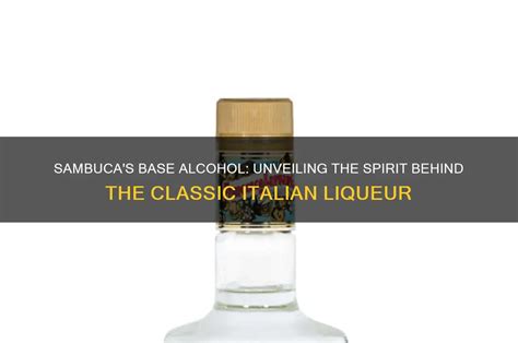 Sambucas Base Alcohol Unveiling The Spirit Behind The Classic Italian