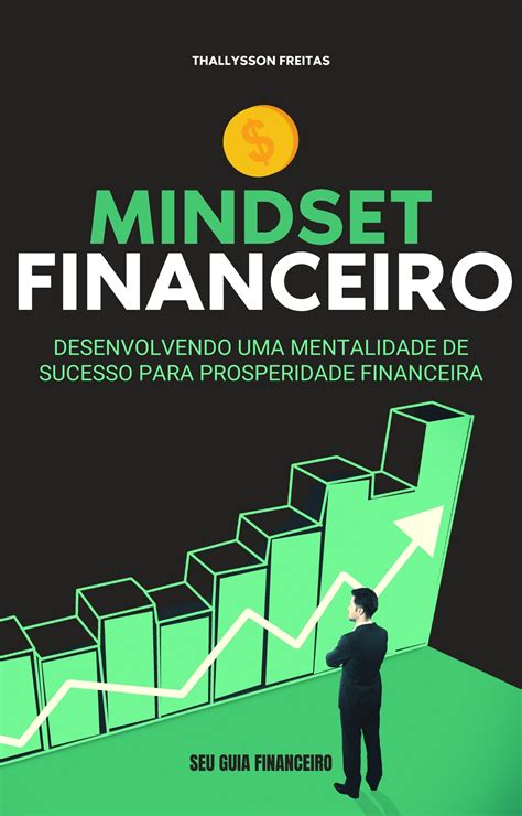 Mindset Financeiro Desenvolvendo Uma Mentalidade De Sucesso Para