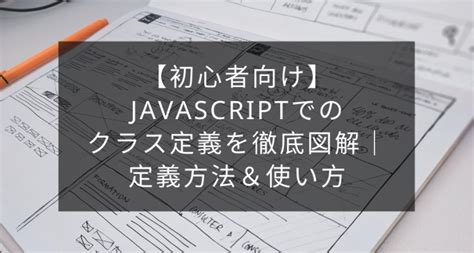 【初心者向け】javascriptでのクラス定義を徹底図解｜定義方法＆使い方 ウェブカツblog