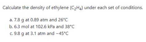 Solved Calculate The Density Of Ethylene C2h4 Under Each