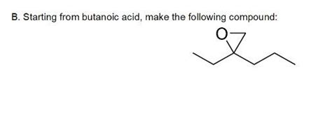 Solved B Starting From Butanoic Acid Make The Following