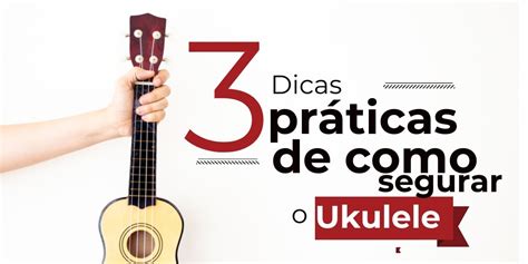 DICAS PRÁTICAS COMO SEGURAR O UKULELE CORRETAMENTE