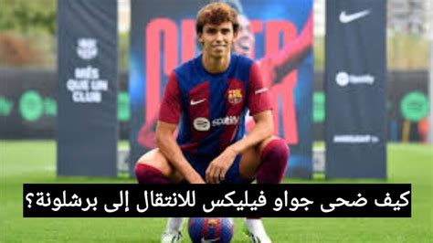 كيف ضحى جواو فيليكس للانتقال إلى برشلونة؟ Youtube