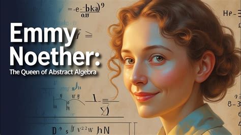Emmy Noether The Queen Of Abstract Algebra Her Legacy Theorems And