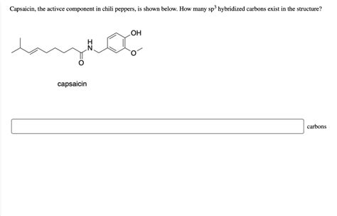 Solved Capsaicin The Activce Component In Chili Peppers Is