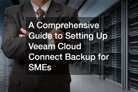 A Comprehensive Guide To Setting Up Veeam Cloud Connect Backup For SMEs Dave Tom