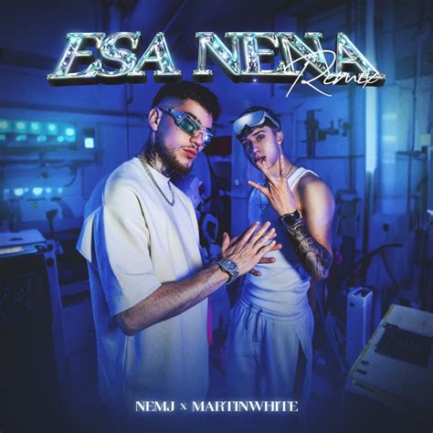 Esa Nena Remix Nemj And Martinwhite Song Lyrics Music Videos And Concerts