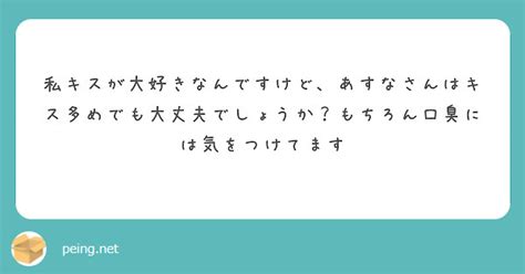 私キスが大好きなんですけど、あすなさんはキス多めでも大丈夫でしょうか？もちろん口臭には気をつけてます Peing 質問箱