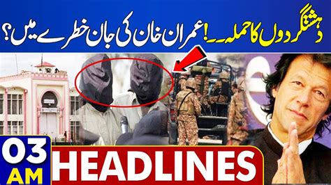 Dunya News Headlines 0300 Am Big Attack Imran Khan Life Danger
