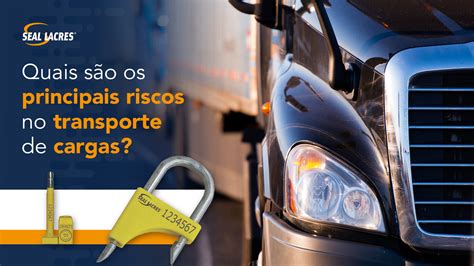 Quais S O Os Principais Riscos No Transporte De Cargas Seal Lacres