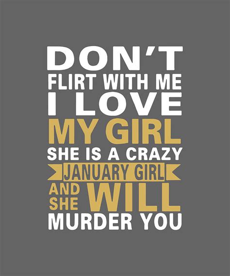 Dont Flirt With Me I Love My Girl She Is A Crazy January Girl And She