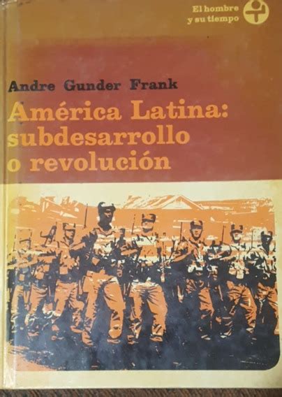 Andre Gunder Frank Latin America Underdevelopment Or Revolution