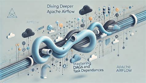 Diving Deeper Into Apache Airflow Mastering Dags And Task Dependencies By Pooja Chaudhari