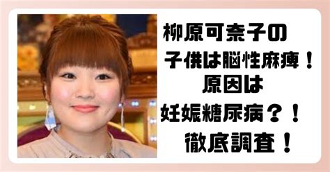 柳原可奈子の子供が脳性麻痺！原因は妊娠糖尿病？若い頃から糖尿の気があった！ ゆいひログ