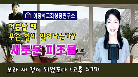 새로운 피조물 거듭날 때 무슨 일이 일어나는가 Youtube