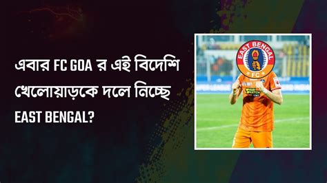 দেখুন ইস্টবেঙ্গলের পথে Fc Goa র এই বিদেশি খেলোয়াড়🔥 Youtube