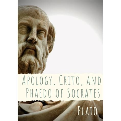 Apology Crito And Phaedo Of Socrates A Dialogue Depicting The Trial