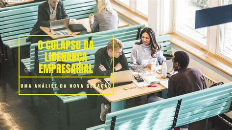 O Colapso Da Liderança Empresarial Na Nova Geração