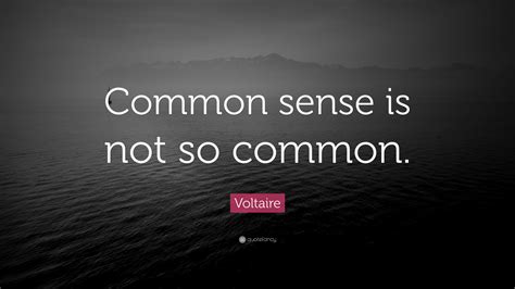 Voltaire Quote Common Sense Is Not So Common”