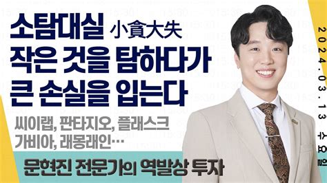24 03 13 문현진 역발상투자 소탐대실 小貪大失 작은 것을 탐하다가 큰 손실을 입는다 씨이랩 판타지오 플래스크