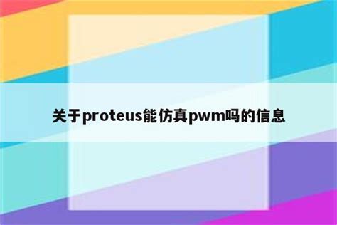 关于proteus能仿真pwm吗的信息 Proteus相关 Proteus8软件proteus软件