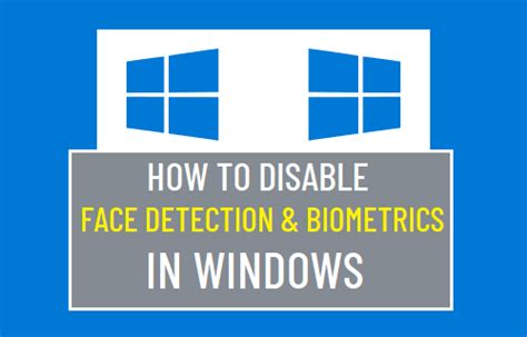 How To Disable Face Detection And Biometrics In Windows Techbout