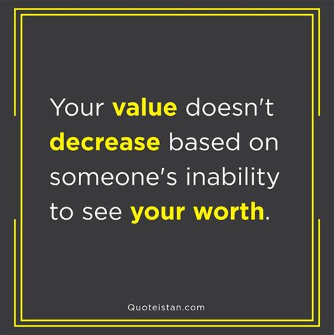 a quote that reads your value doesn t increase based on someone s