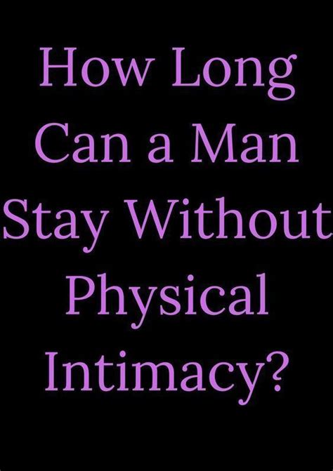How Long Can A Man Stay Without Physical Intimacy