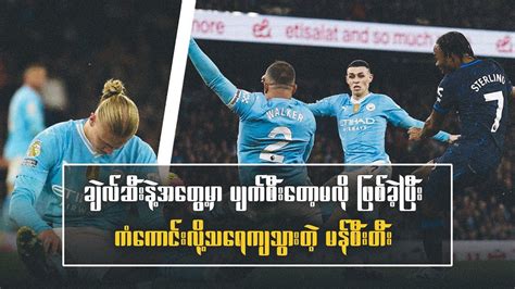 ချဲလ်ဆီးနဲ့အတွေ့မှာ ပျက်စီးတော့မလို ဖြစ်ခဲ့ပြီး ကံကောင်းလို့ သရေကျသွားတဲ့ မန်စီးတီး Youtube