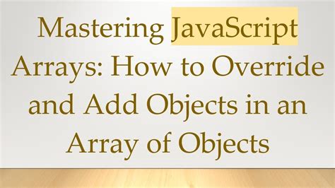 Mastering Javascript Arrays How To Override And Add Objects In An