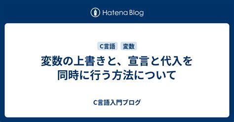 変数の上書きと、宣言と代入を同時に行う方法について C言語入門ブログ