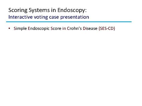 Endoscopic Scoring Systems In Crohns What We Will