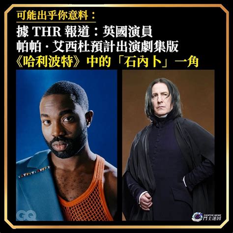 【意料之外？】劇集版《哈利波特》石內卜教授 — — — — — 據thr報道，英國演員帕帕·艾西杜預計出演劇集版《哈利波特》中石內卜一角