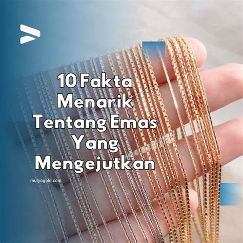10 Fakta Menarik Tentang Emas Yang Mengejutkan - Mulyo Gold