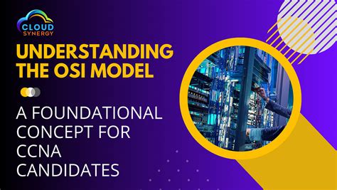 Understanding The Osi Model A Foundational Concept For Ccna Candidates
