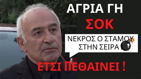 ΑΓΡΙΑ ΓΗ ΣΟΚ ΝΕΚΡΟΣ Ο ΣΤΑΜΟΥ ΣΤΗΝ ΣΕΙΡΑ ΠΩΣ ΠΕΘΑΙΝΕΙ Youtube