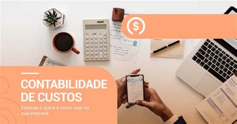 Contabilidade De Custos Entenda O Que é E Como Usar Na Sua Empresa J